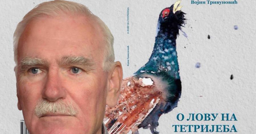 Objavljena knjiga â€žO lovu na tetrijebaâ€œ Vojina Trivunovića